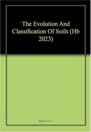 The Evolution And Classification Of Soils 2023 By Barrows C