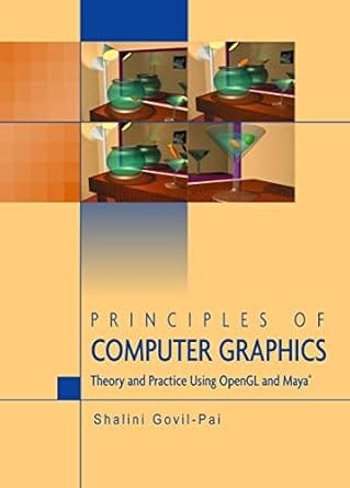 Principles Of Computer Graphics Theory And Practice Using Opengl And Maya 2005 By Govil-Pai S
